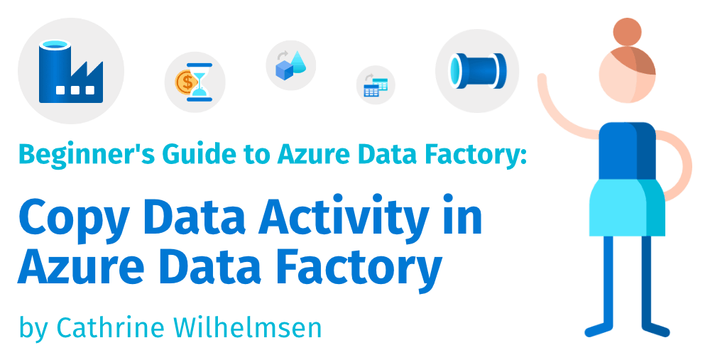Copy Data Activity in Azure Data Factory | Cathrine Wilhelmsen Copy Data Activity in Azure Data Factory | Cathrine Wilhelmsen